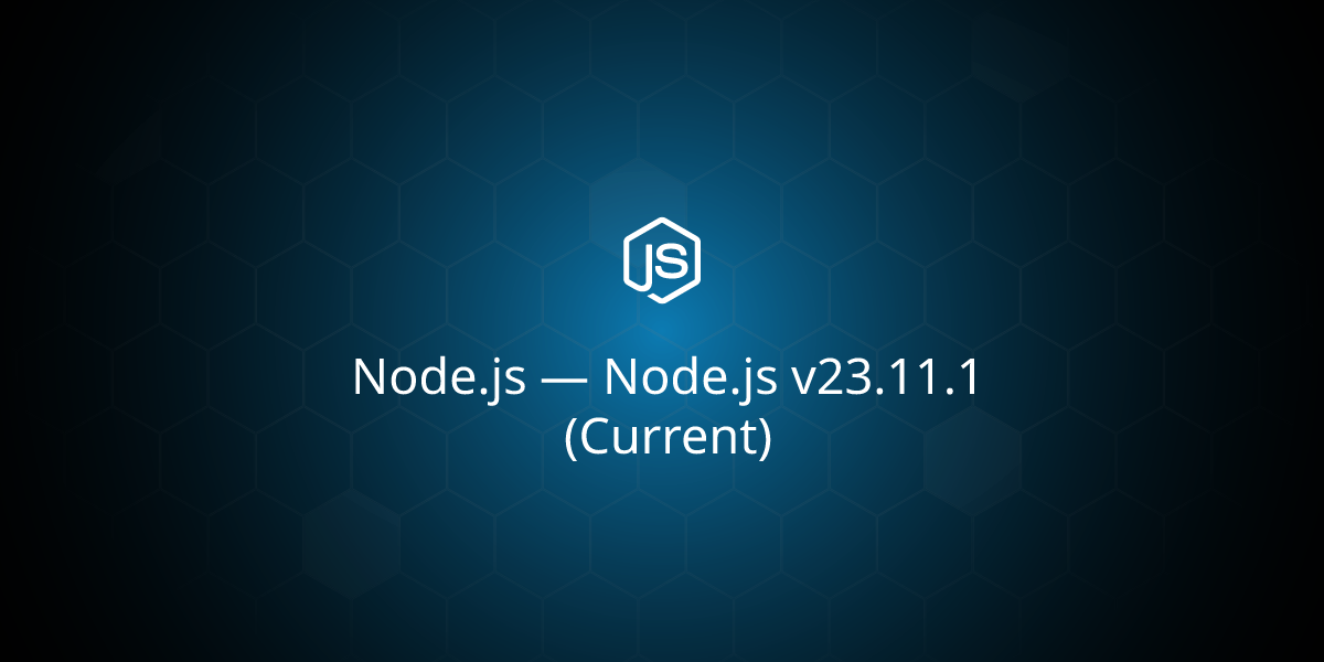Node.js — Node.js v23.11.1 (Current)